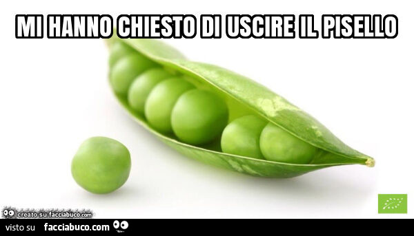 Mi hanno chiesto di uscire il pisello - Facciabuco.com