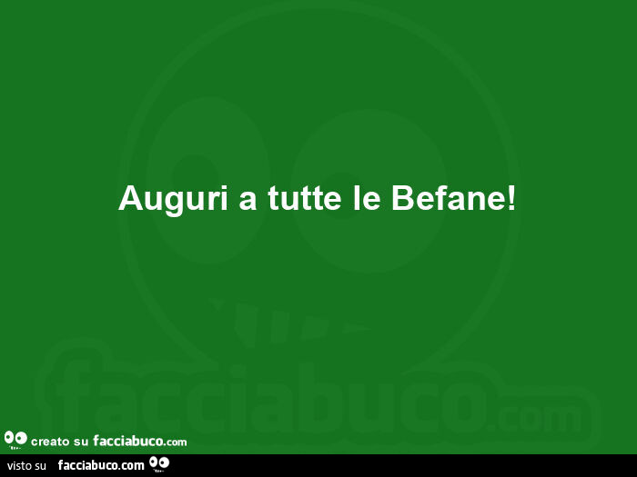 Auguri a tutte le befane - Facciabuco.com